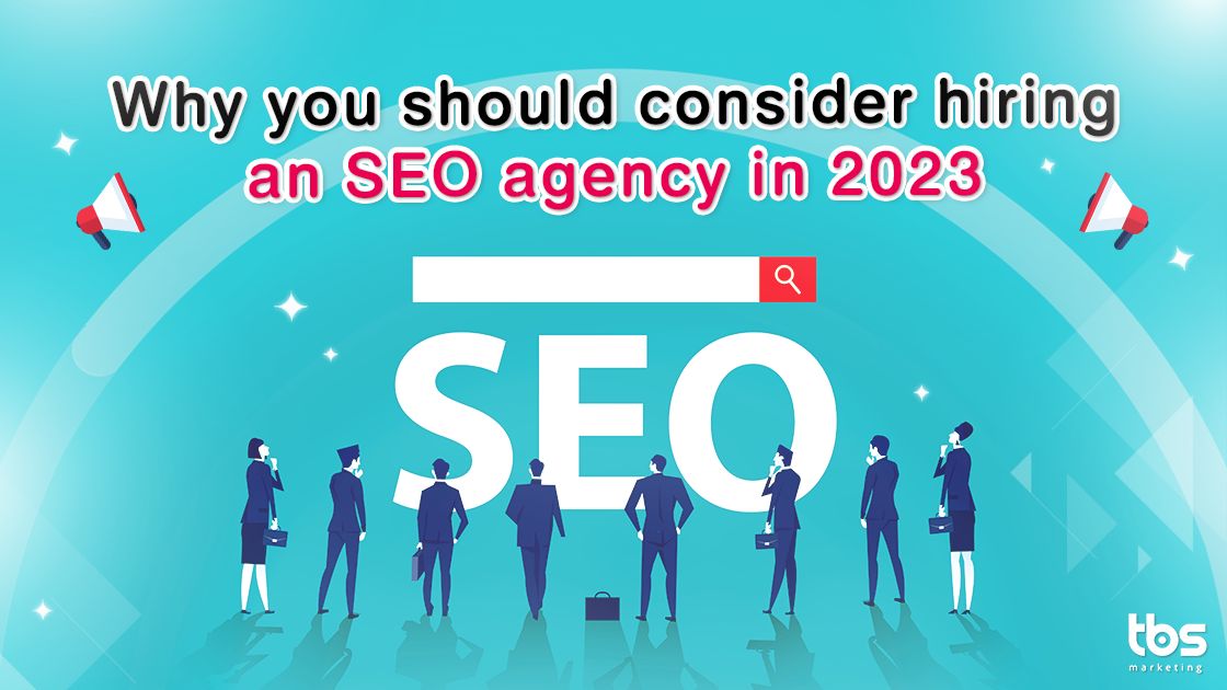 Why you should consider hiring an SEO agency in 2023 | TBS Marketing